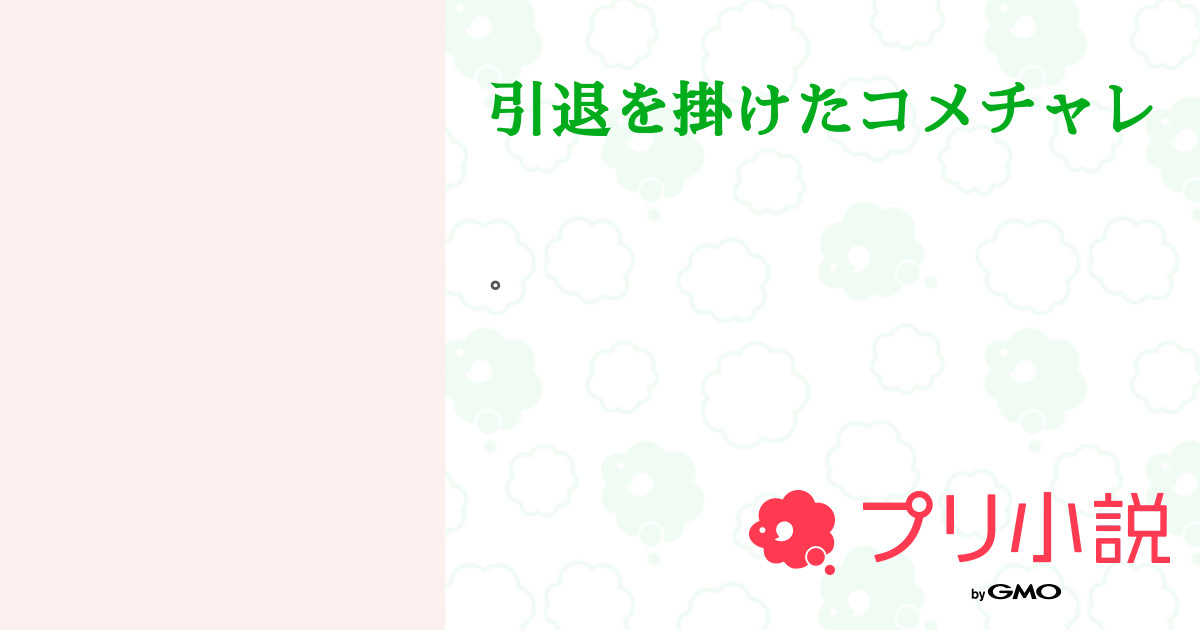 引退を掛けたコメチャレ 全3話 【連載中】(鍵沙 鈴音 @大切な恋人とペア画中。さんの小説) 無料スマホ夢小説ならプリ小説 Bygmo